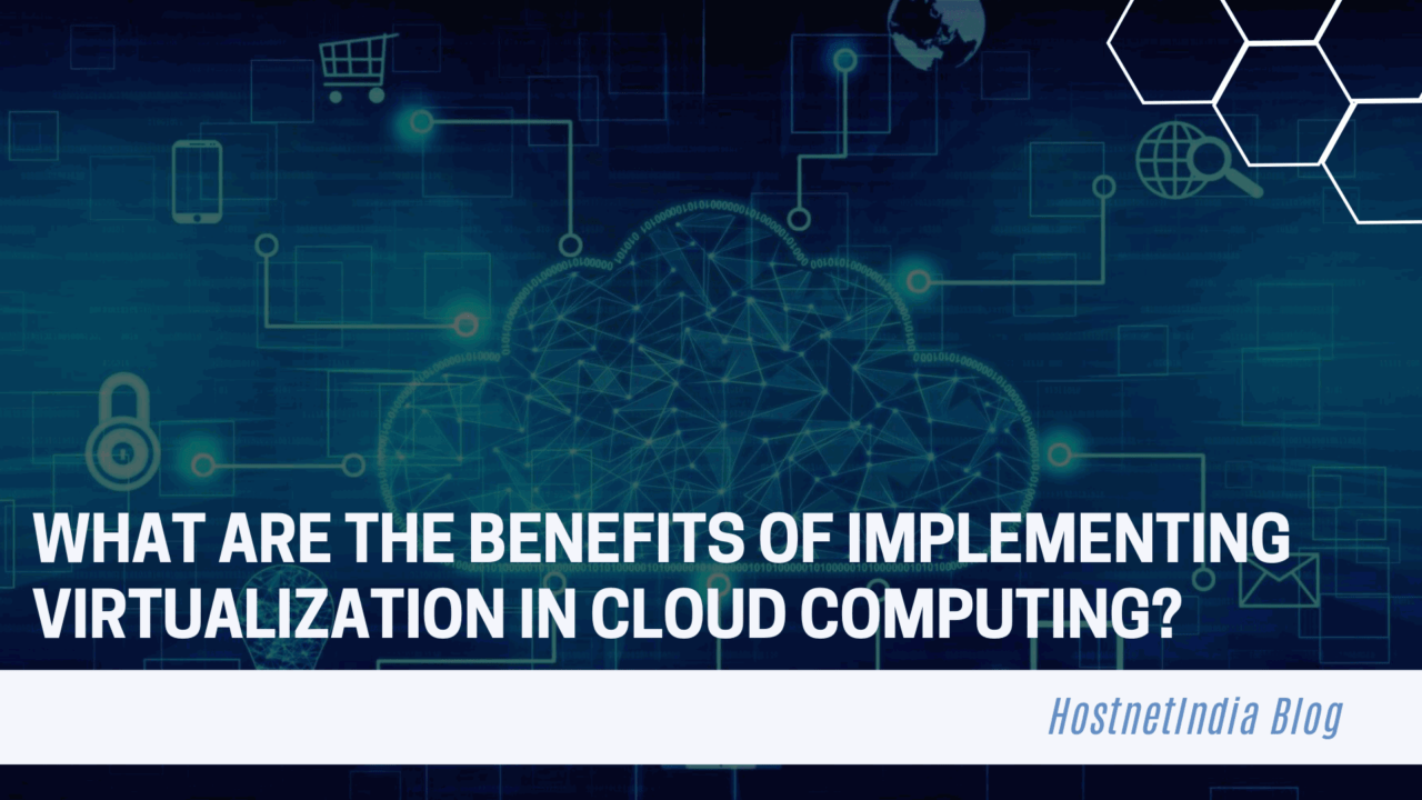 Benefits of Implementing Virtualization in Cloud Computing | Hostnetindia