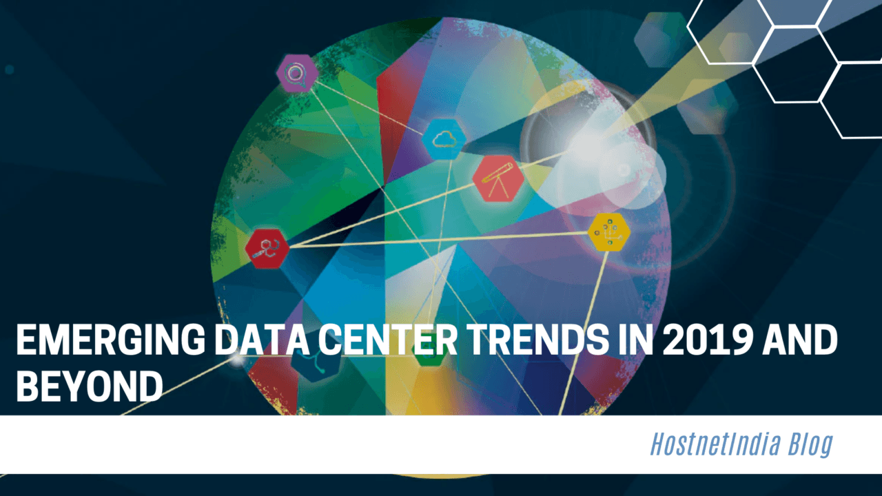 Emerging Data Center Trends in 2019 and Beyond | Hostnetindia
